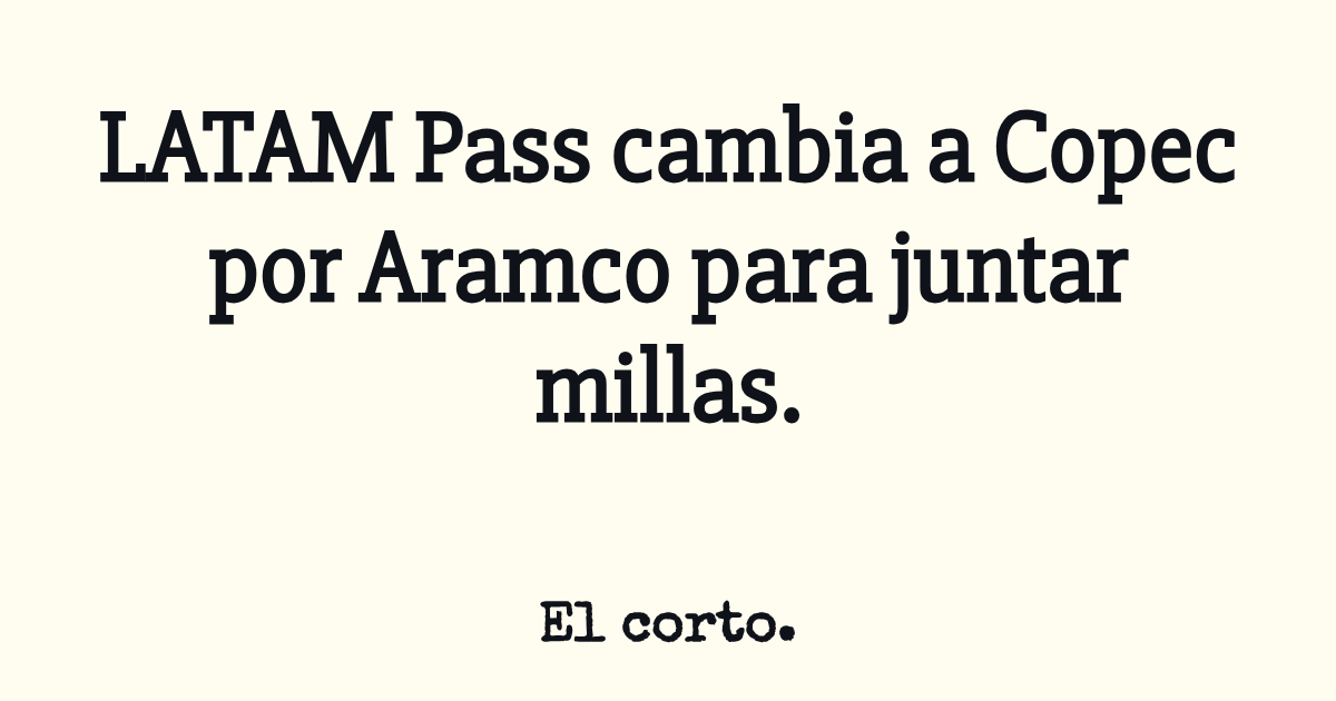 LATAM Pass cambia a Copec por Aramco para juntar millas.