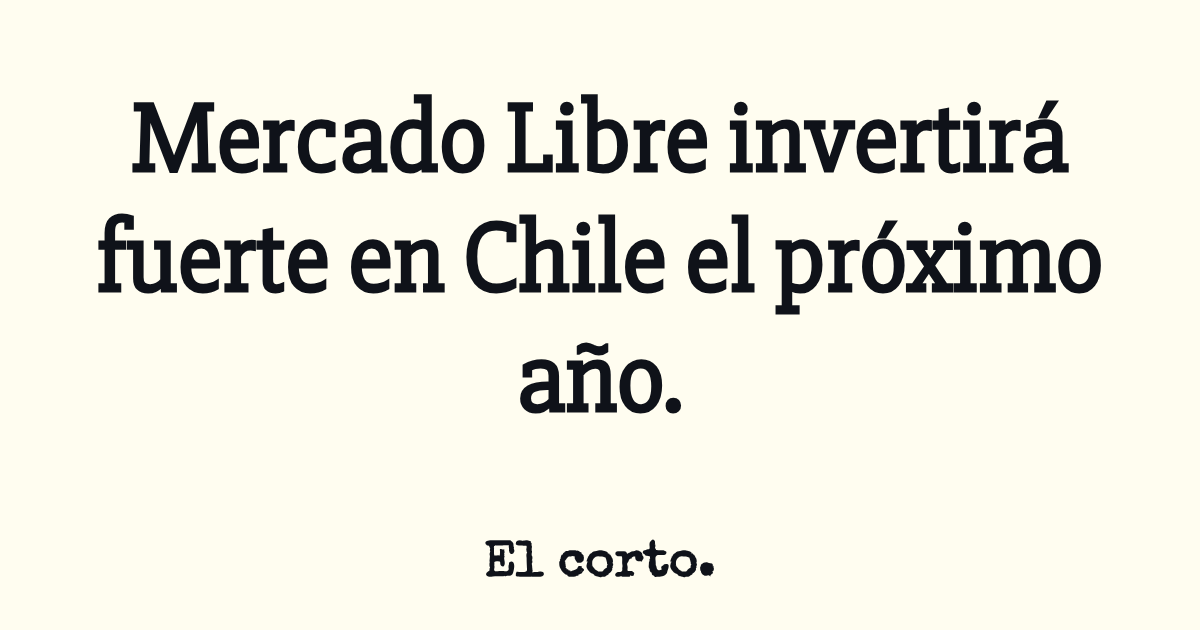 Mercado Libre invertirá fuerte en Chile el próximo año.