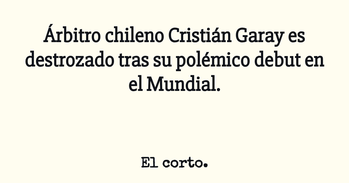 Árbitro chileno Cristián Garay es destrozado tras su polémico debut en ...