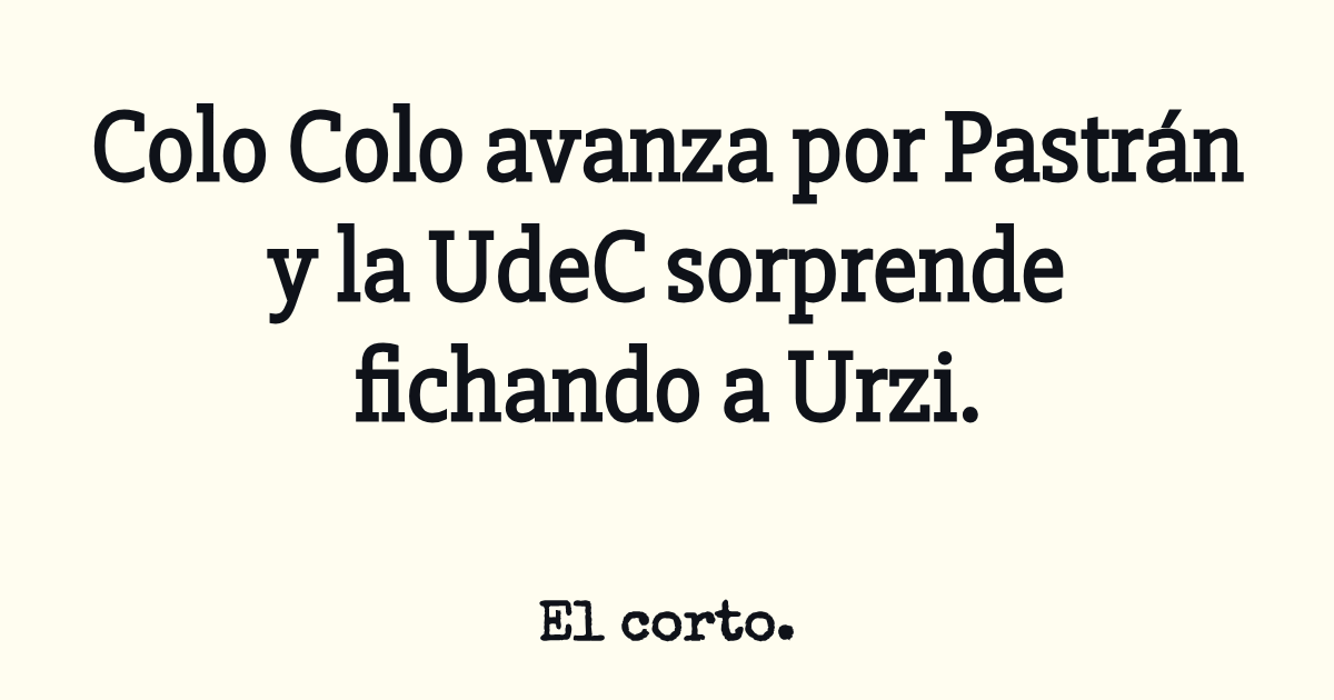 Colo Colo avanza por Pastrán y la UdeC sorprende fichando a Urzi.
