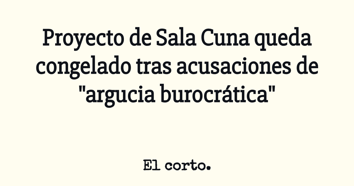 Proyecto de Sala Cuna queda congelado tras acusaciones de "argucia ...