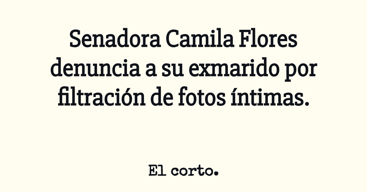 Senadora Camila Flores denuncia a su exmarido por filtración de fotos ...